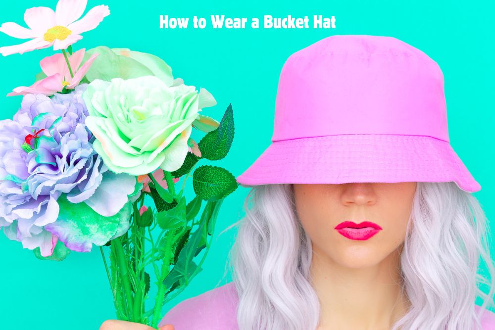Stylish Guide - How to Wear a Bucket Hat Effectively